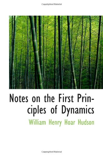 Notes on the First Principles of Dynamics by William Henry Hoar Hudson ...