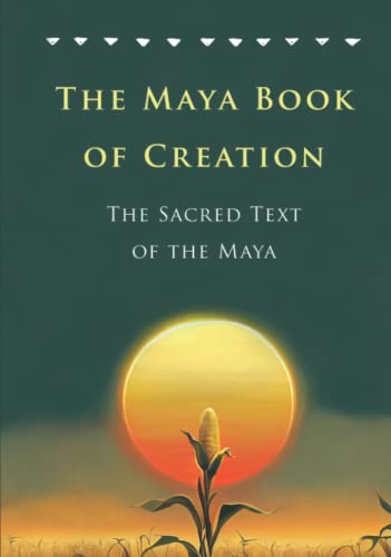 The Maya Book of Creation: The Sacred Text of the Maya: A New ...