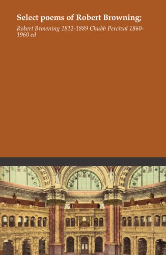 Select poems of Robert Browning; by Robert Browning 1812-1889 Chubb ...