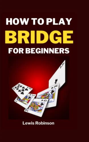 HOW TO PLAY BRIDGE FOR BEGINNERS: The Complete Step-by-Step Guide to ...