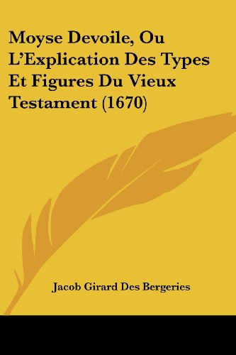 Moyse Devoile, Ou L'Explication Des Types Et Figures Du Vieux Testament ...