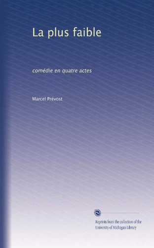 La plus faible: comédie en quatre actes by Marcel Prévost | Goodreads