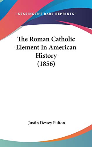 The Roman Catholic Element In American History by Justin Dewey Fulton ...