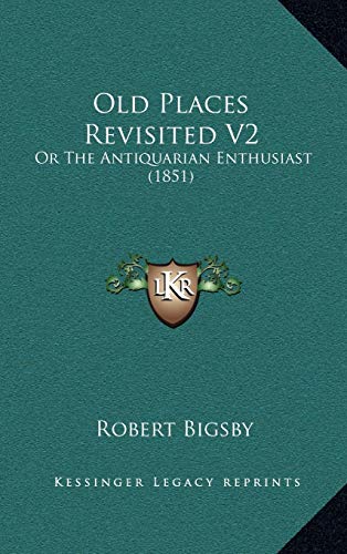 Old Places Revisited V2: Or The Antiquarian Enthusiast by Robert Bigsby ...