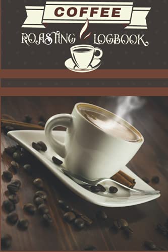 Coffee Roasting Logbook: A Coffee Roasting Journal For Coffee Drinkers ...