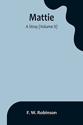 Mattie: -A Stray (Volume II) by Frederick William Robinson | Goodreads