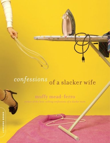 Confessions Of A Slacker Wife by Muffy Mead-Ferro | Goodreads