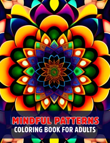 Mindful Patterns Coloring Book For Adults: Explore the Magic of Mindful Coloring and Unleash ...