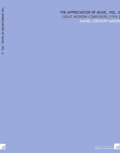 The Appreciation of Music, Vol. II: Great Modern Composers [1916 ] by ...
