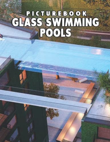 Glass Swimming Pools Picture Book: Compelling Photos Of Glass Swimming ...