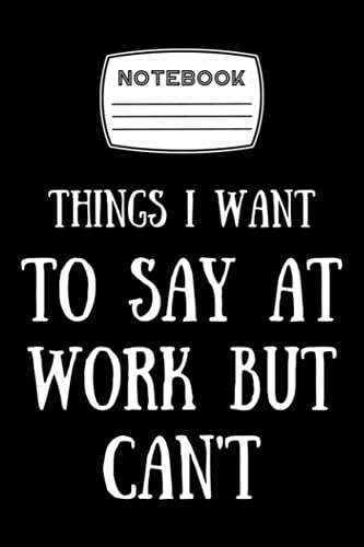 Notebook: Things I Want To Say At Work But Cantinspirational Quotes ...
