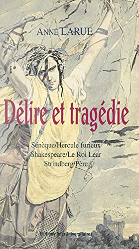 Délire et tragédie: Sénèque : "Hercule furieux", Shakespeare : "Le roi ...
