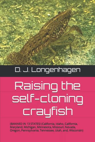 Raising the self-cloning crayfish: (BANNED IN 13 STATES! by D. J ...