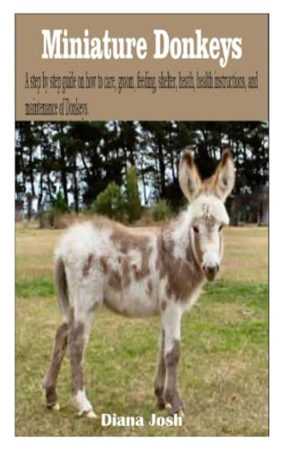Miniature Donkeys: A step by step guide on how to care, groom, feeding ...