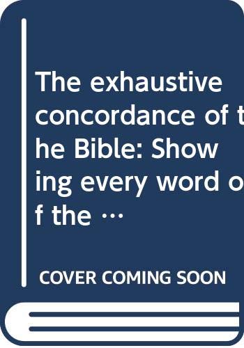 The exhaustive concordance of the Bible: Showing every word of the text ...