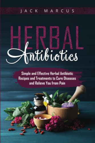 Herbal Antibiotics: Simple and Effective Herbal Antibiotic Recipes and ...