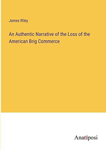 An Authentic Narrative of the Loss of the American Brig Commerce by ...