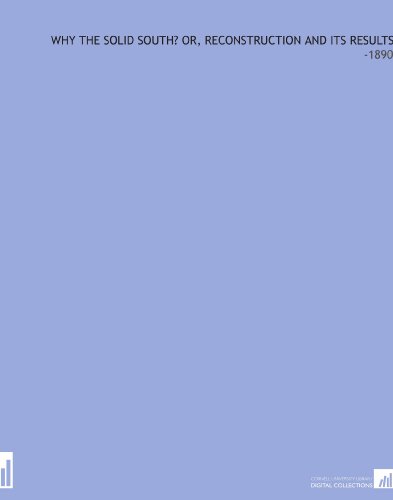 Why the Solid South? Or, Reconstruction and Its Results: -1890 by Hilary A. Herbert | Goodreads