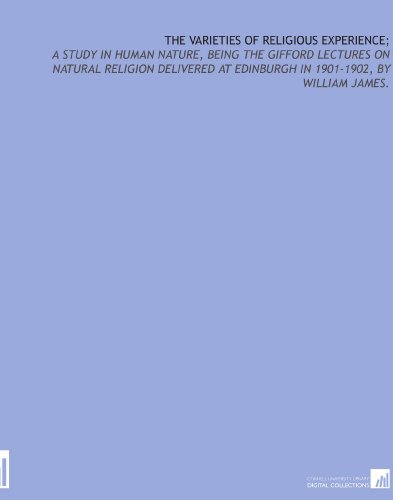 The varieties of religious experience;: a study in human nature, being ...