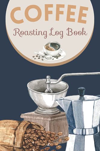 Coffee Roasting Log Book: For Keep Track & Record All Details About ...