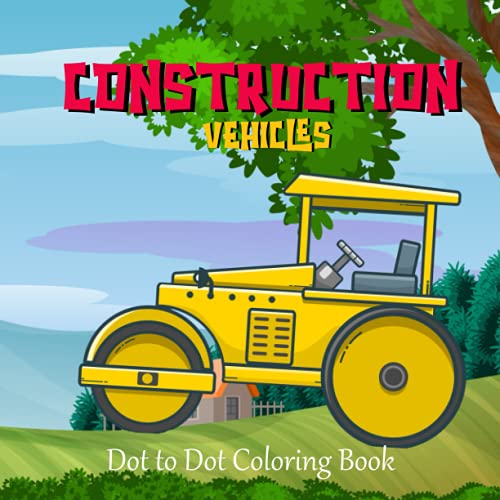 Construction Vehicles Dot to Dot Coloring Book: Connect The Dots and ...