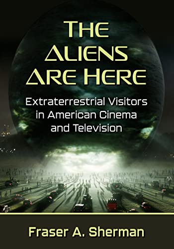 The Aliens Are Here: Extraterrestrial Visitors in American Cinema and ...