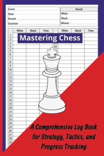 Mastering Chess: A Comprehensive Log Book for Strategy, Tactics, and ...