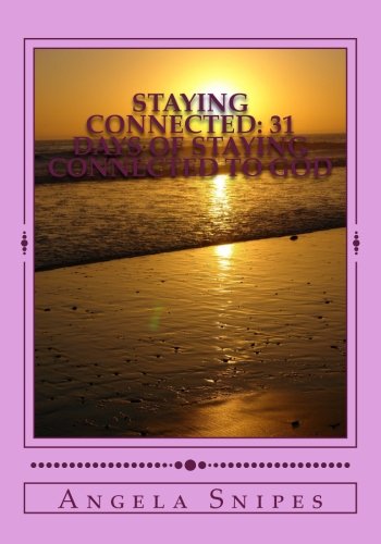 Staying Connected: 31 Days of Staying Connected to God by Angela Snipes ...