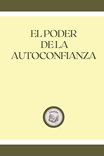 EL PODER DE LA AUTOCONFIANZA (Spanish Edition) by LIBROTEKA | Goodreads