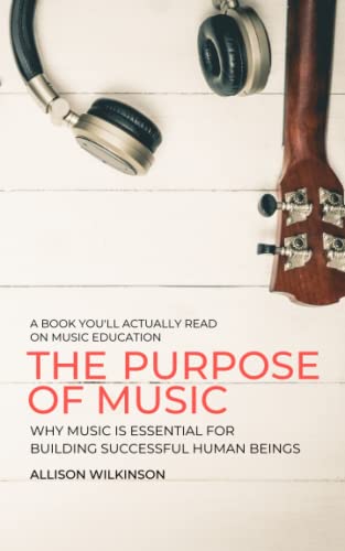 The Purpose of Music: WHY MUSIC IS ESSENTIAL FOR BUILDING SUCCESSFUL ...