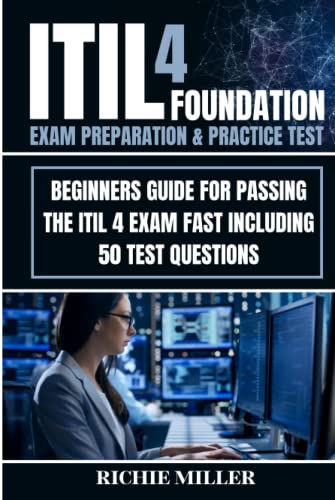 Itil 4 Foundation Exam Preparation And Practice Test Beginners Guide For Passing The Itil 4 Exam