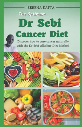 The Optimum Dr Sebi Cancer Diet: Discover how to cure cancer naturally ...