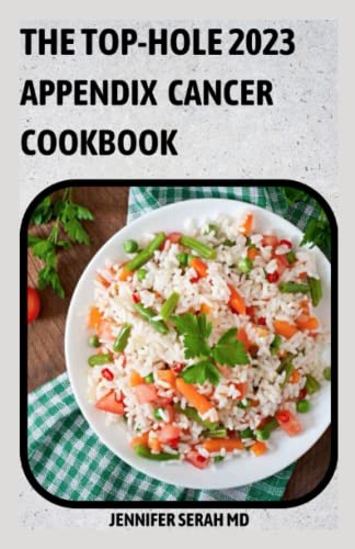 The Top-Hole 2023 Appendix Cancer Cookbook: Over 90 Quick And Easy Recipes to Satisfy Anyone ...