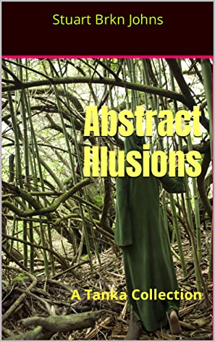 Abstract Illusions - A Tanka Collection by Stuart Brkn Johns | Goodreads