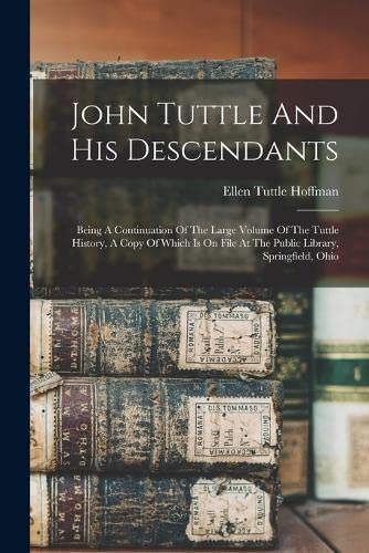 John Tuttle And His Descendants: Being A Continuation Of The Large Volume Of The Tuttle History ...