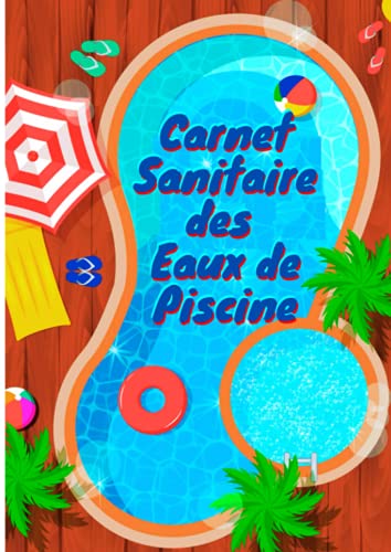 Registre sanitaire Piscine: Carnet sanitaire des Eaux de Piscine : Carnet Pour Professionnels Et ...