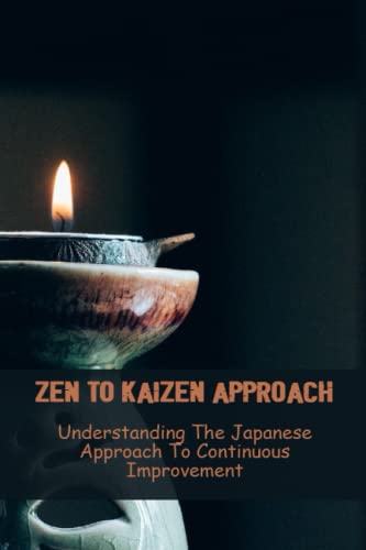 Zen To Kaizen Approach: Understanding The Japanese Approach To ...