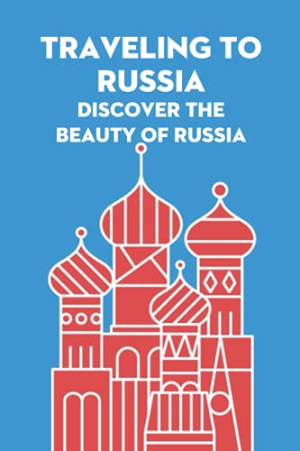 Traveling to Russia: Discover The Beauty of Russia: Russia Travel Guide ...