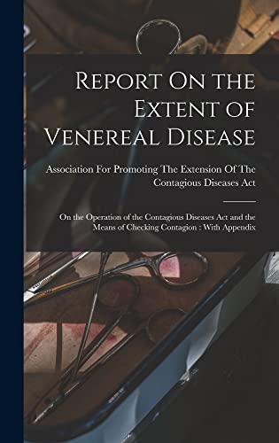 Report On the Extent of Venereal Disease: On the Operation of the ...