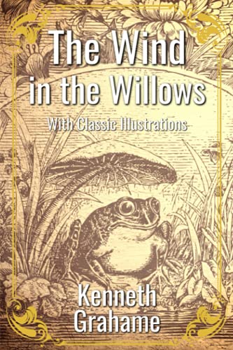 The Wind in the Willows: With Classic Illustrations by Kenneth Grahame ...