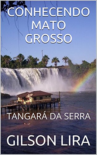 CONHECENDO MATO GROSSO: TANGARÁ DA SERRA by Ígor Nascimento Lira ...