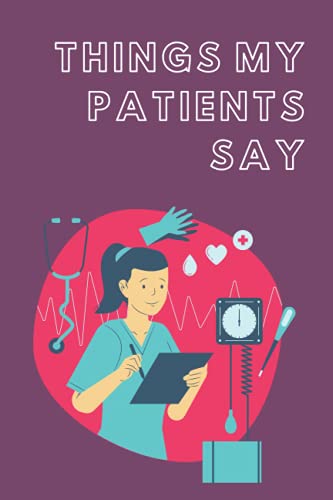Things My Patient Say: 6x9 Female Nurse Journal & Log Book of Memorable ...
