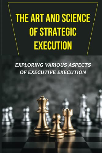 The Art And Science Of Strategic Execution: Exploring Various Aspects ...