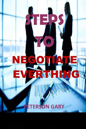 STEPS TO NEGOTIATE EVERTHING: How To Negotiate Anything (Even if You're ...