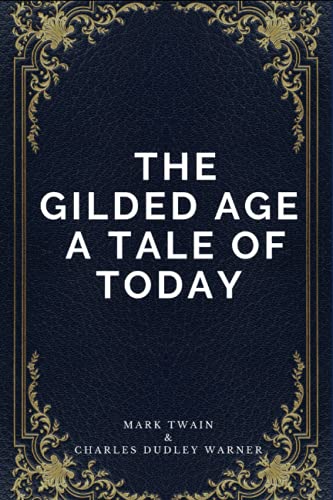 THE GILDED AGE A TALE OF TODAY BY MARK TWAIN AND CHARLES DUDLEY WARNER ...