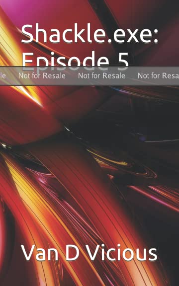 PROOF: Shackle.exe: Episode 5 by Van D Vicious | Goodreads