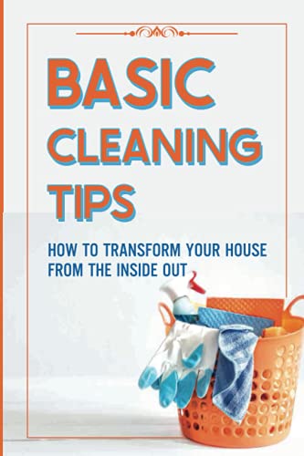 Basic Cleaning Tips: How To Transform Your House From The Inside Out ...