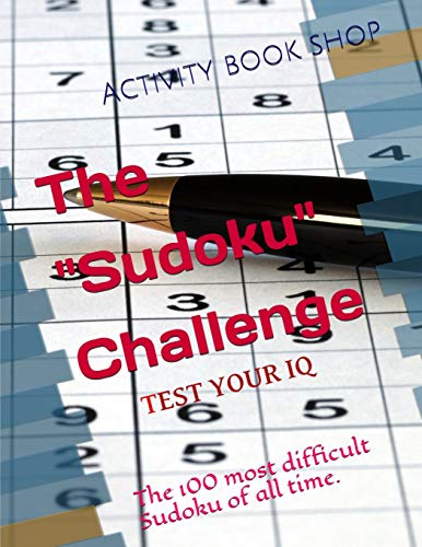 The Sudoku Challenge Test Your Iq The 100 Most Difficult Sudoku Of All Time By Activity Book 