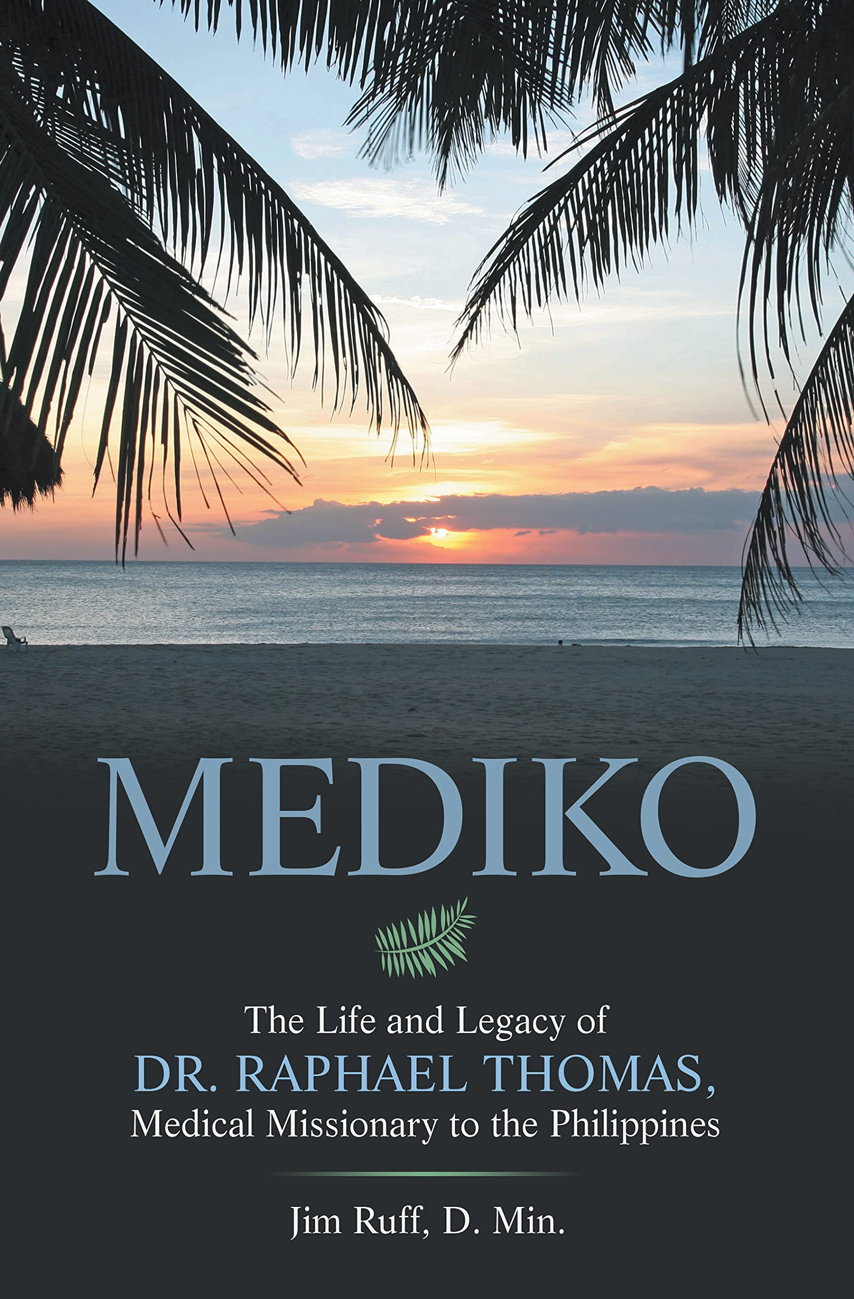 Mediko: The Life and Legacy of Dr. Raphael Thomas, Medical Missionary to the Philippines by Jim ...