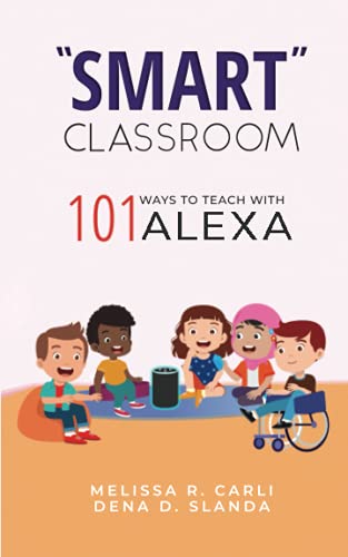 "Smart" Classroom: 101 Ways to Teach with Alexa by Melissa R Carli ...